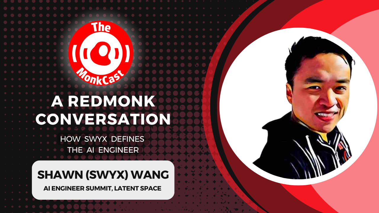 A RedMonk Conversation: How Shawn (swyx) Wang Defines the AI Engineer – RedMonk